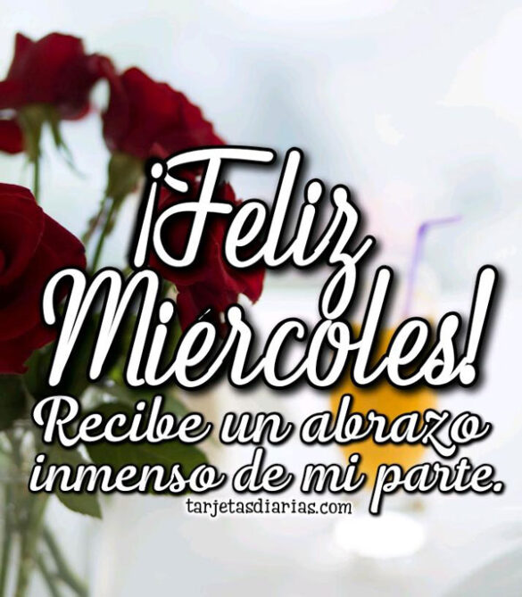 ¡FELIZ MIÉRCOLES! RECIBE UN ABRAZO INMENSO DE MI PARTE - Tarjetas Diarias