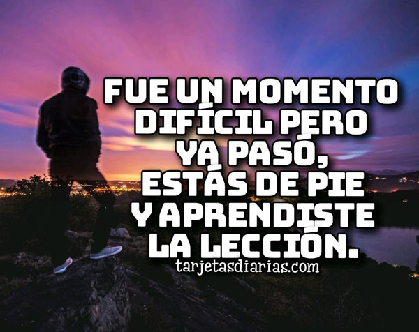 FUE UN MOMENTO DIFÍCIL, PERO YA PASÓ, ESTÁS DE PIE Y APRENDISTE LA ...