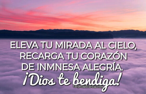 ELEVA TU MIRADA AL CIELO, RECARGA TU CORAZÓN DE INMENSA ALEGRÍA ¡DIOS ...