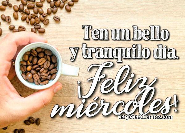 TEN UN BELLO Y TRANQUILO DÍA ¡FELIZ MIÉRCOLES! - Tarjetas Diarias