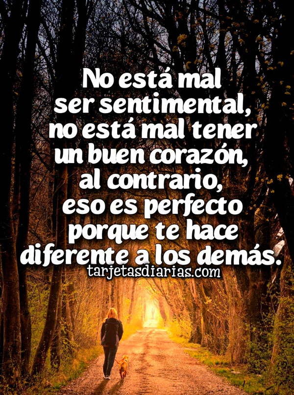 NO ESTÁ MAL SER SENTIMENTAL, AL CONTRARIO, ESO TE HACE DIFERENTE A LOS ...