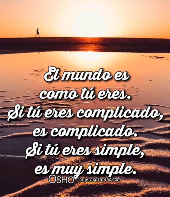 EL MUNDO ES COMO TÚ ERES. SI ERES COMPLICADO, ES COMPLICADO. SI ERES ...