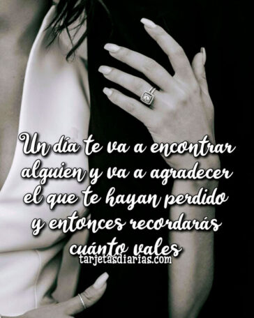 UN DÍA TE VA A ENCONTRAR ALGUIEN Y VA A AGRADECER EL QUE TE HAYAN ...