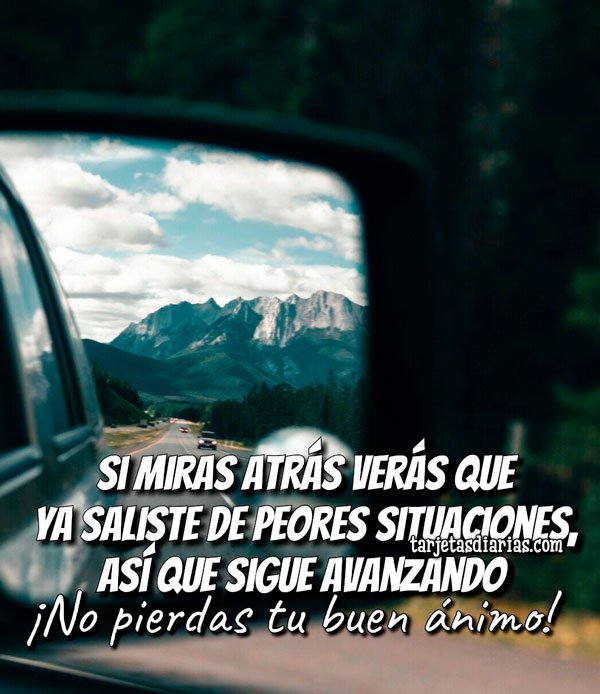 SI MIRAS ATRÁS VERÁS QUE YA SALISTE DE PEORES SITUACIONES, SIGUE ...