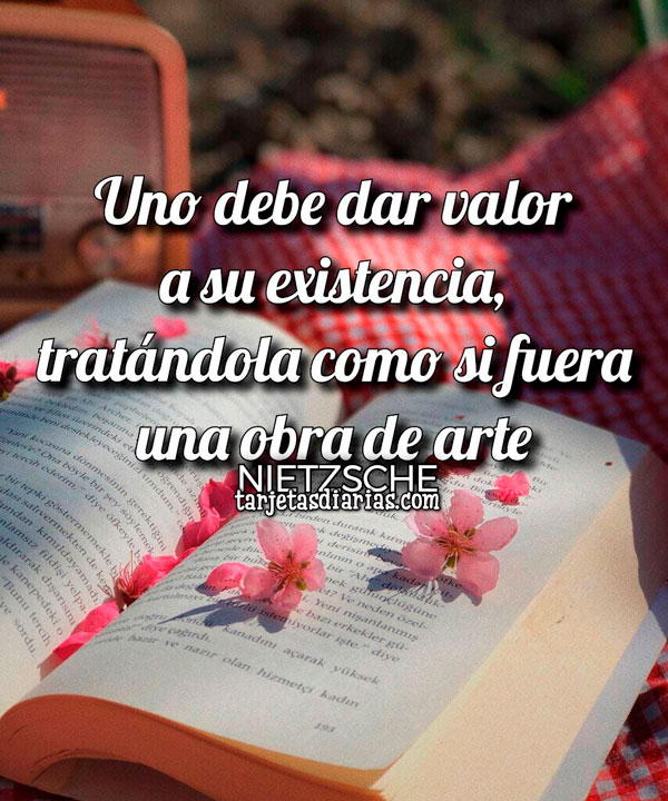 UNO DEBE DAR VALOR A SU EXISTENCIA, TRATÁNDOLA COMO SI FUERA UNA OBRA ...