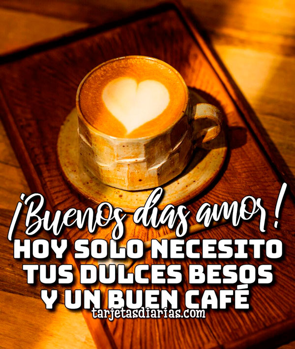 HOY SOLO NECESITO TUS DULCES BESOS Y BUEN CAFÉ - Tarjetas Diarias