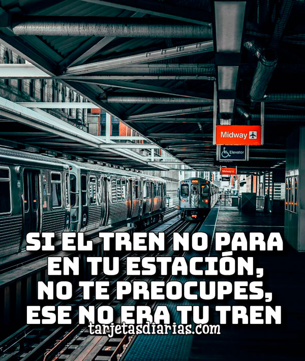 SI EL TREN NO PARA EN TU ESTACIÓN, NO TE PREOCUPES ESE NO ERA TU TREN ...