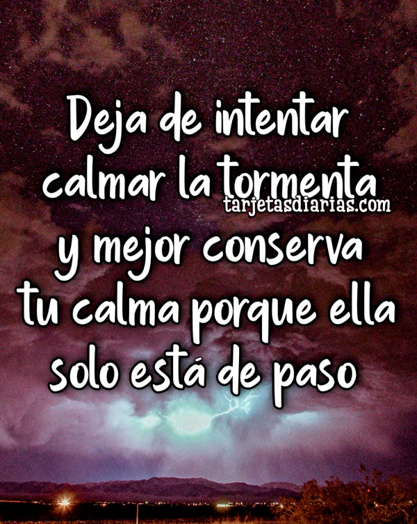 DEJA DE INTENTAR CALMAR LA TORMENTA Y MEJOR CONSERVA TU CALMA, PORQUE ...