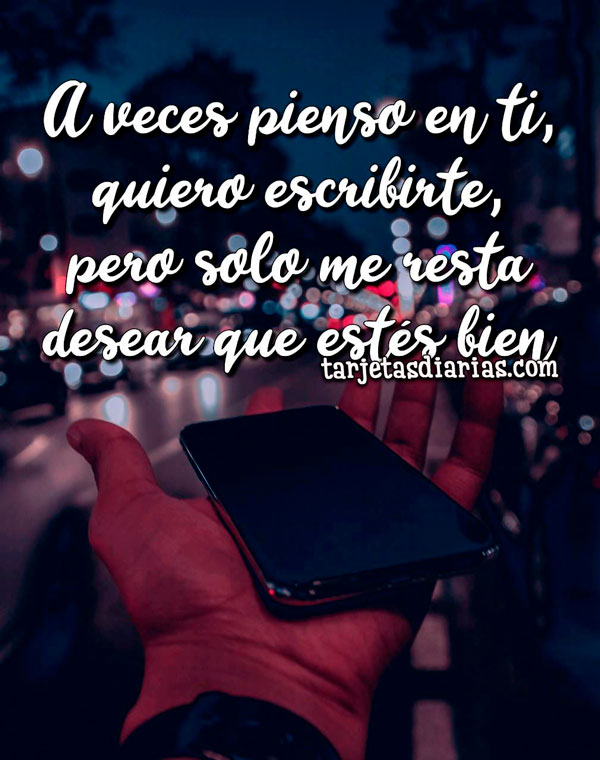 A VECES PIENSO EN TI, QUIERO ESCRIBIRTE, PERO SOLO ME RESTA DESEAR QUE ...