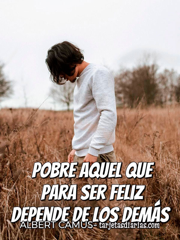 POBRE AQUEL QUE PARA SER FELIZ DEPENDE DE LOS DEMÁS - Tarjetas Diarias