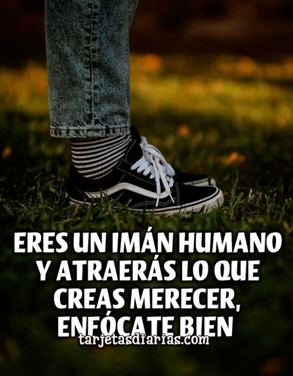 ERES UN IMÁN HUMANO Y ATRAERÁS LO QUE CREAS MERECER, ENFÓCATE BIEN ...