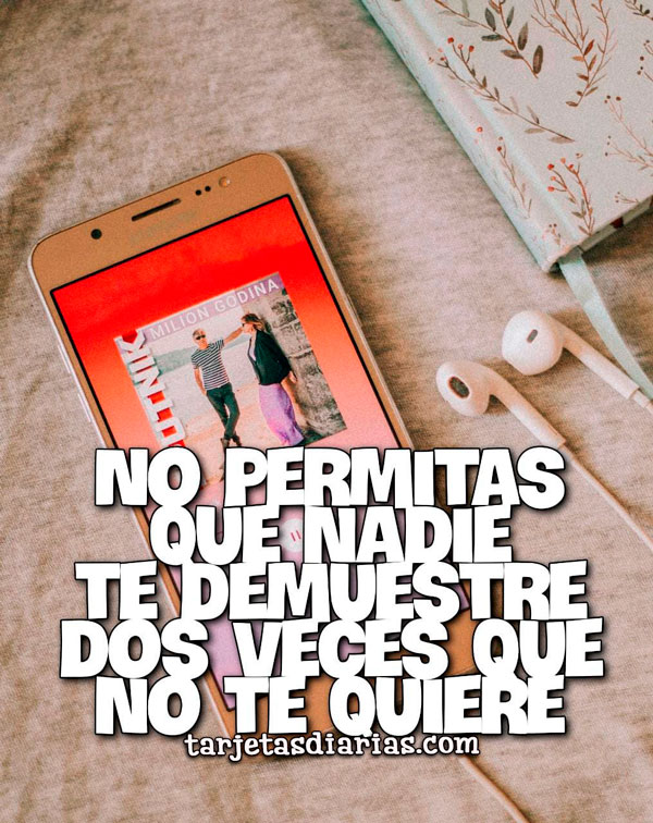 NO PERMITAS QUE NADIE TE DEMUESTRE DOS VECES QUE NO TE QUIERE ...