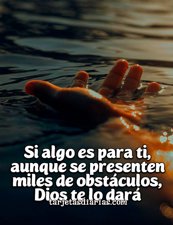 SI ALGO ES PARA TI, AUNQUE SE PRESENTEN MILES DE OBSTÁCULOS, DIOS TE LO ...