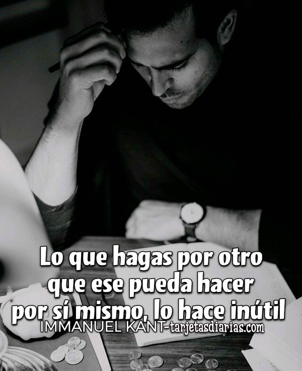 LO QUE HAGAS POR OTRO QUE ESE PUEDA HACER POR SÍ MISMO, LO HACE INÚTIL ...