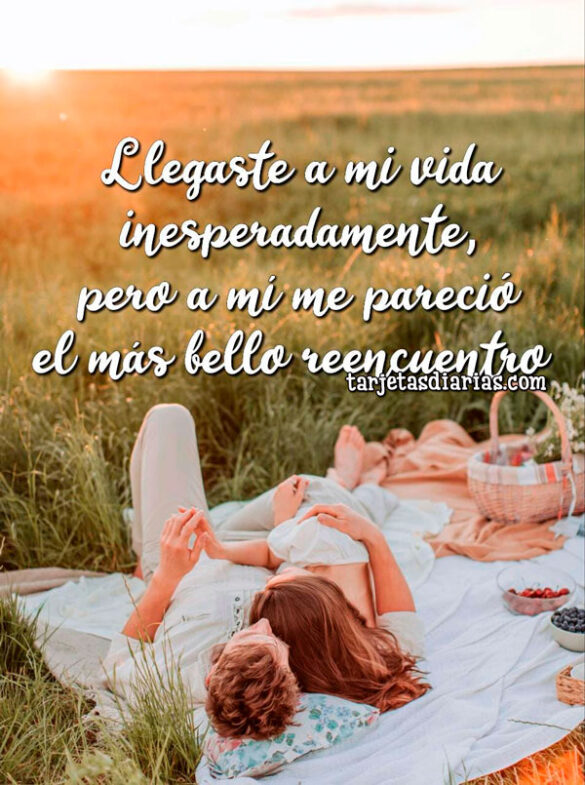 LLEGASTE A MI VIDA INESPERADAMENTE, PERO A MÍ ME PARECIÓ EL MÁS BELLO ...