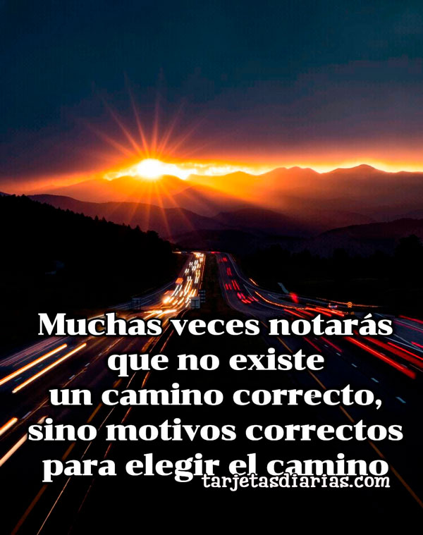 MUCHAS VECES NOTARÁS QUE NO EXISTE UN CAMINO CORRECTO, SINO MOTIVOS ...