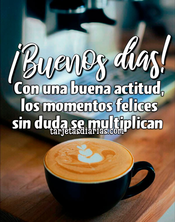 ¡BUENOS DÍAS! CON UNA BUENA ACTITUD, LOS MOMENTOS FELICES SIN DUDA SE ...