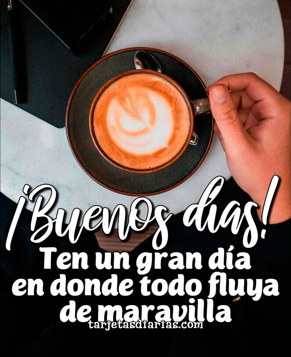 ¡BUENOS DÍAS! TEN UN GRAN DÍA EN DONDE TODO FLUYA DE MARAVILLA ...