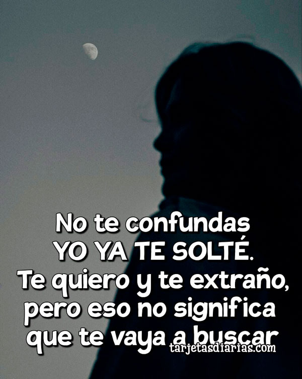 TE QUIERO Y TE EXTRAÑO, PERO ESO NO SIGNIFICA QUE TE VAYA A BUSCAR ...