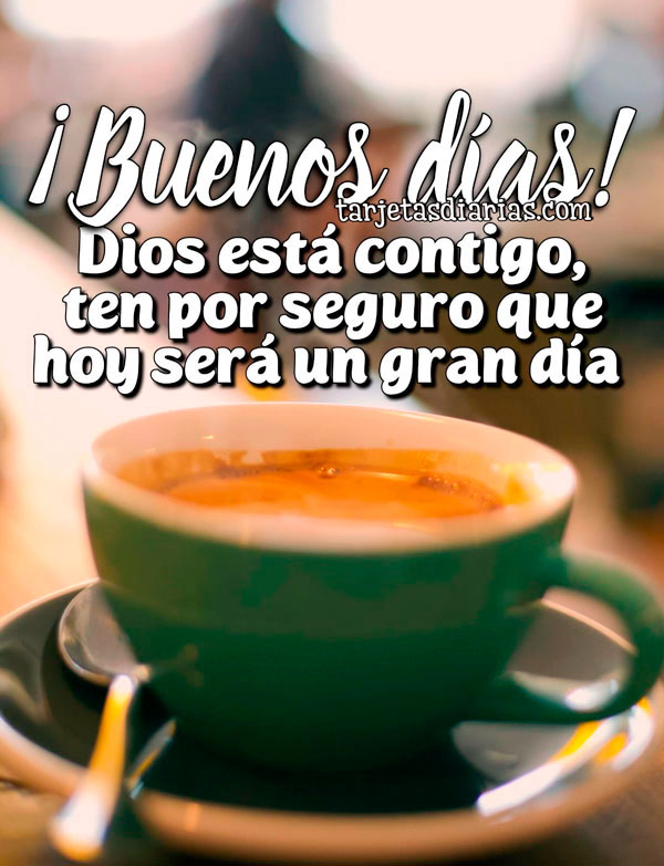 ¡BUENOS DÍAS! DIOS ESTÁ CONTIGO, TEN POR SEGURO QUE HOY SERÁ UN GRAN ...