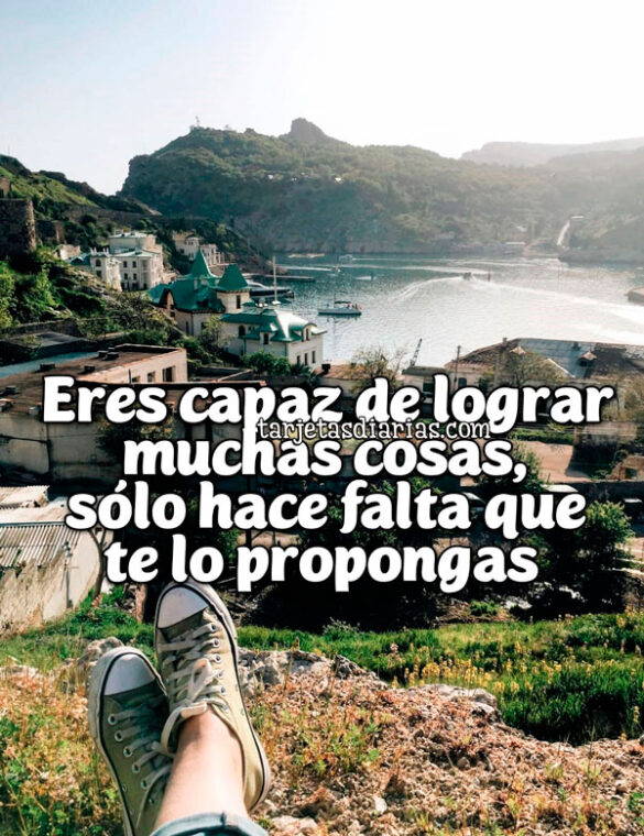 ERES CAPAZ DE LOGRAR MUCHAS COSAS, SÓLO HACE FALTA QUE TE LO PROPONGAS ...