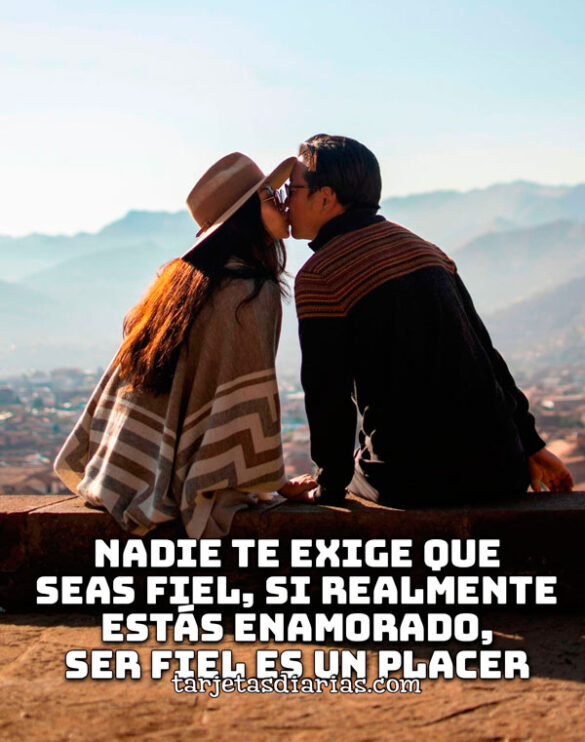 NADIE TE EXIGE QUE SEAS FIEL, SI REALMENTE ESTÁS ENAMORADO, SER FIEL ES ...