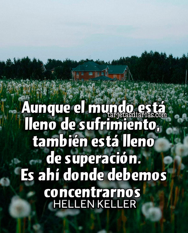 AUNQUE EL MUNDO ESTÁ LLENO DE SUFRIMIENTO, TAMBIÉN ESTÁ LLENO DE ...