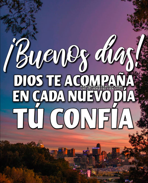 ¡BUENOS DÍAS! DIOS TE ACOMPAÑA EN CADA NUEVO DÍA. TÚ CONFÍA - Tarjetas ...