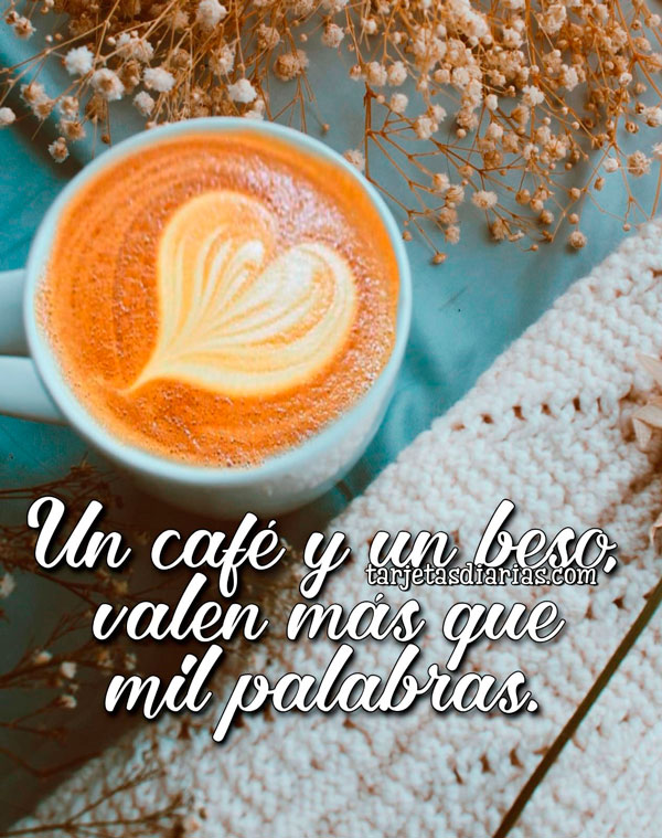 UN CAFÉ Y UN BESO, VALEN MÁS QUE MIL PALABRAS - Tarjetas Diarias
