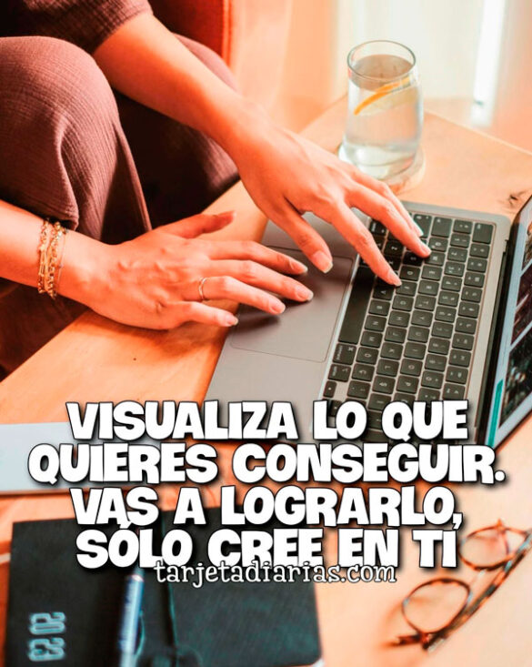 VISUALIZA LO QUE QUIERES CONSEGUIR. VAS A LOGRARLO, SÓLO CREE EN TI ...