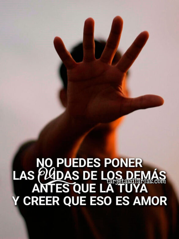 NO PUEDES PONER LAS VIDAS DE LOS DEMÁS ANTES QUE LA TUYA Y CREER QUE ...