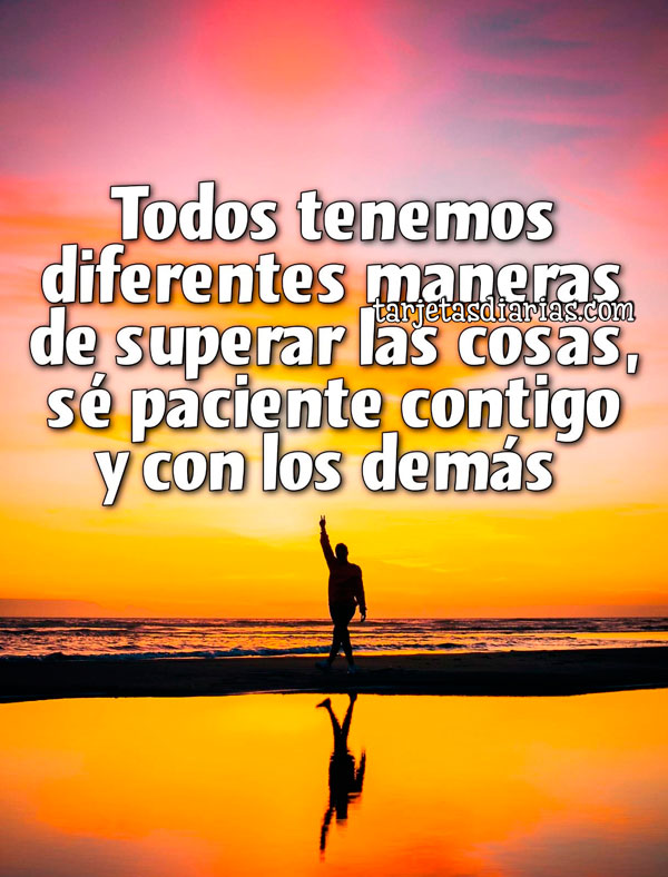 TODOS TENEMOS DIFERENTES MANERAS DE SUPERAR LAS COSAS, SÉ PACIENTE ...