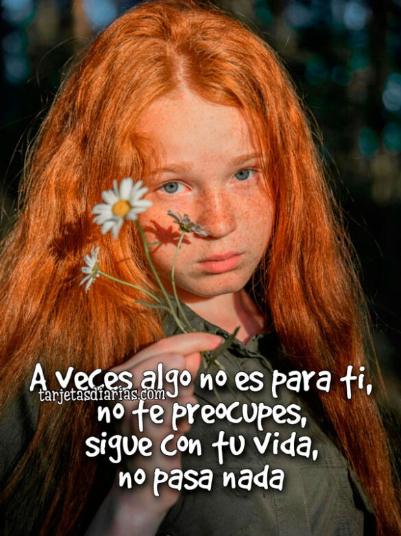 A VECES ALGO NO ES PARA TI, NO TE PREOCUPES SIGUE CON TU VIDA, NO PASA ...