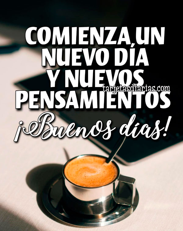 COMIENZA UN NUEVO DÍA Y NUEVOS PENSAMIENTOS ¡BUENOS DÍAS! - Tarjetas ...