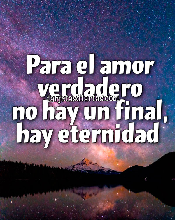 PARA EL AMOR VERDADERO NO HAY UN FINAL, HAY ETERNIDAD - Tarjetas Diarias