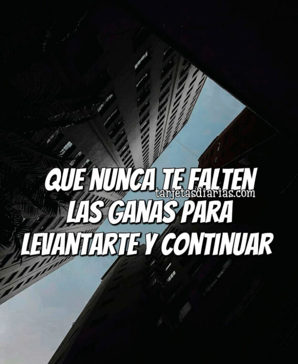 QUE NUNCA TE FALTEN LAS GANAS PARA LEVANTARTE Y CONTINUAR - Tarjetas ...