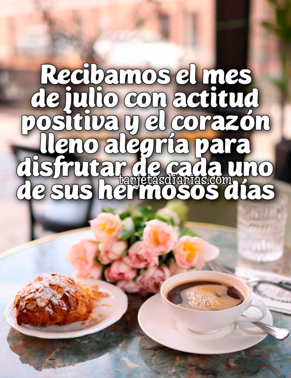 RECIBAMOS EL MES DE JULIO CON ACTITUD POSITIVA Y EL CORAZÓN LLENO DE ...