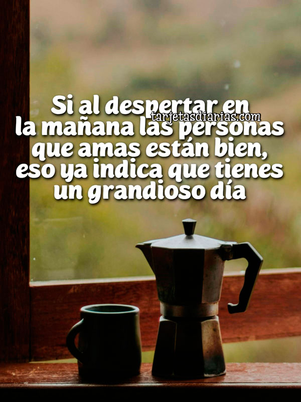 SI AL DESPERTAR EN LA MAÑANA LAS PERSONAS QUE AMAS ESTÁN BIEN, ESO YA ...