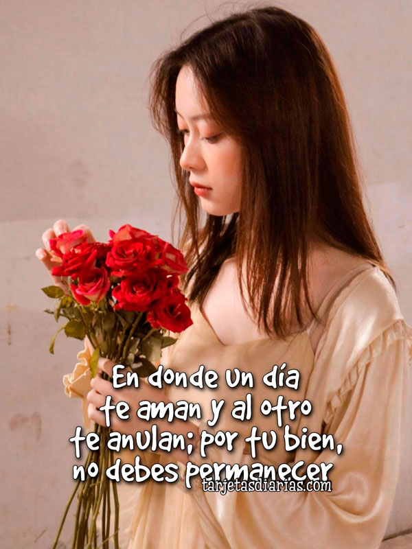 EN DONDE UN DÍA TE AMAN Y AL OTRO TE ANULAN; POR TU BIEN NO DEBES ...