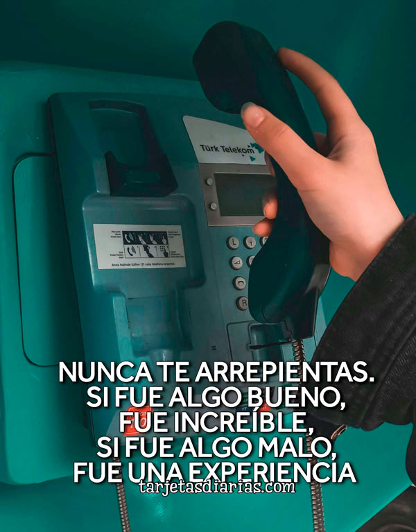 NUNCA TE ARREPIENTAS. SI FUE ALGO BUENO, FUE INCREÍBLE, SI FUE ALGO ...