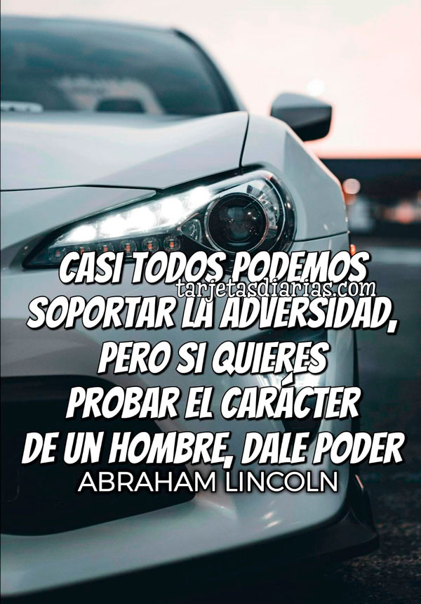 CASI TODOS PODEMOS SOPORTAR LA ADVERSIDAD, PERO SI QUIERES PROBAR EL CARÁCTER DE UN HOMBRE, DALE ...