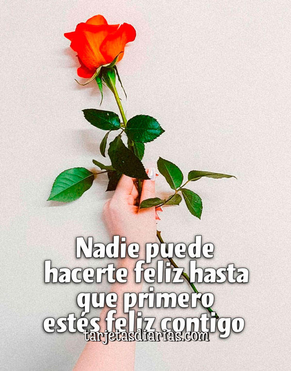 NADIE PUEDE HACERTE FELIZ HASTA QUE PRIMERO ESTÉS FELIZ CONTIGO ...