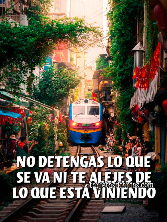 NO DETENGAS LO QUE SE VA NI TE ALEJES DE LO QUE ESTÁ VINIENDO ...