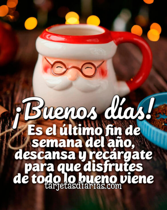 ¡BUENOS DÍAS! ES EL ÚLTIMO FIN DE SEMANA DEL AÑO, DESCANSA Y RECÁRGATE ...