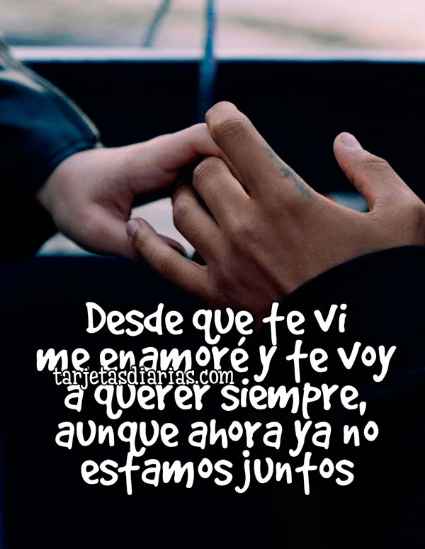 DESDE QUE TE VI ME ENAMORÉ Y TE VOY A QUERER SIEMPRE, AUNQUE AHORA YA ...