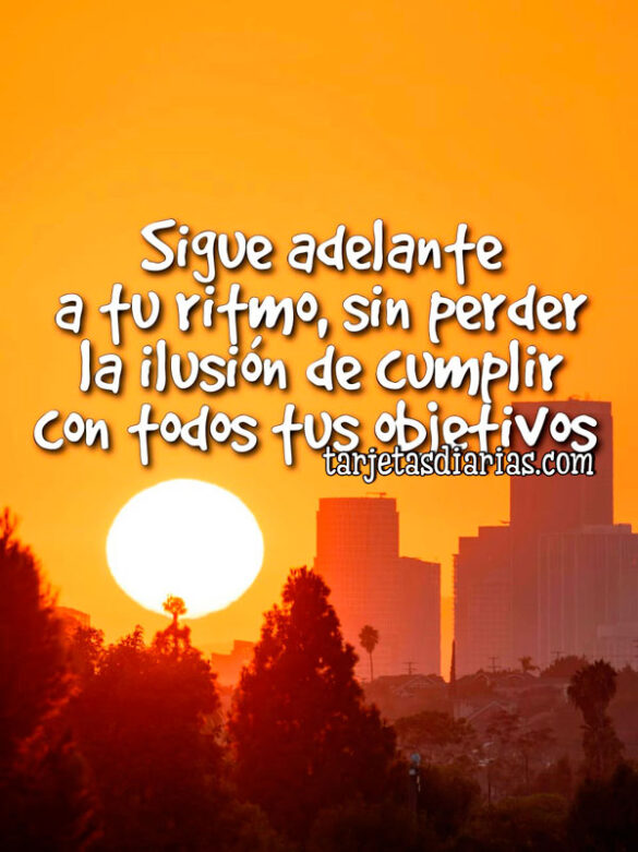 SIGUE ADELANTE A TU RITMO, SIN PERDER LA ILUSIÓN DE CUMPLIR CON TODOS ...
