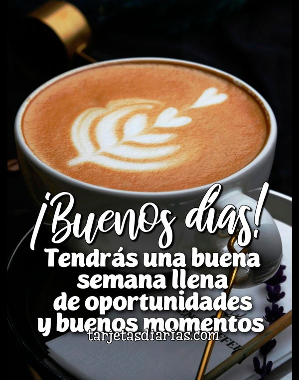 ¡BUENOS DÍAS! TENDRÁS UNA BUENA SEMANA LLENA DE OPORTUNIDADES Y BUENOS ...
