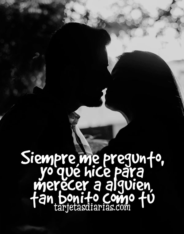 SIEMPRE ME PREGUNTO, YO QUÉ HICE PARA MERECER A ALGUIEN TAN BONITO COMO ...
