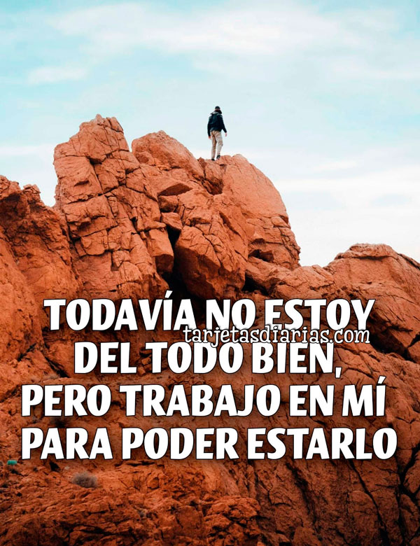 TODAVÍA NO ESTOY DEL TODO BIEN, PERO TRABAJO EN MÍ PARA PODER ESTARLO ...