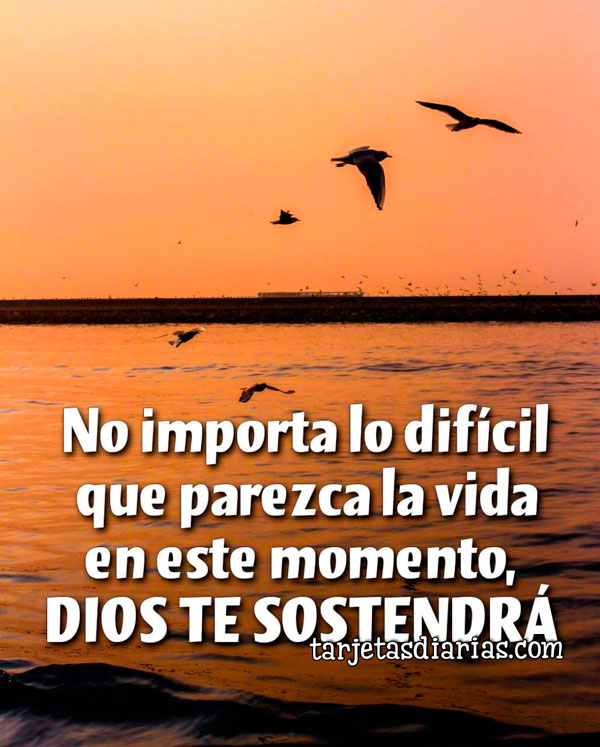 NO IMPORTA LO DIFÍCIL QUE PAREZCA LA VDA EN ESTE MOMENTO, DIOS TE ...